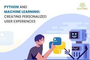 Python and Machine Learning: Creating Personalized User Experiences - Devstree