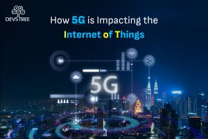 How 5G is impacting the Internet of Things (IoT) - Devstree